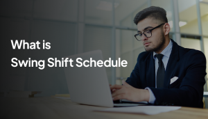 What Is Swing Shift Schedule : Definition, Benefits & Tips