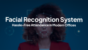 Reasons To Implement Facial Recognition Attendance System In Office