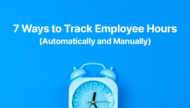 How to Track Employee Hours? 7 Effective Ways